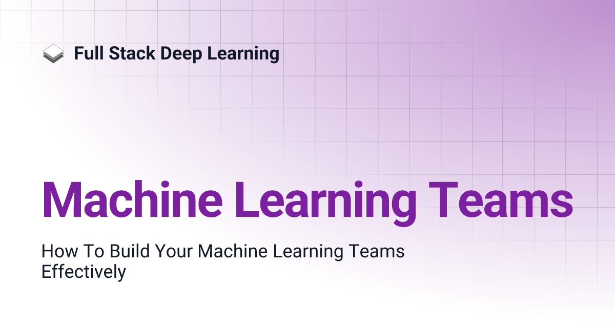 Machine Learning Teams | Full Stack Deep Learning