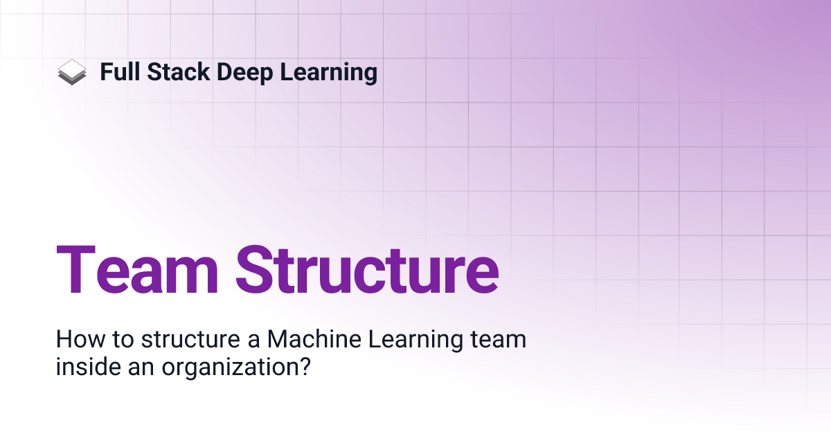 Team Structure | Full Stack Deep Learning