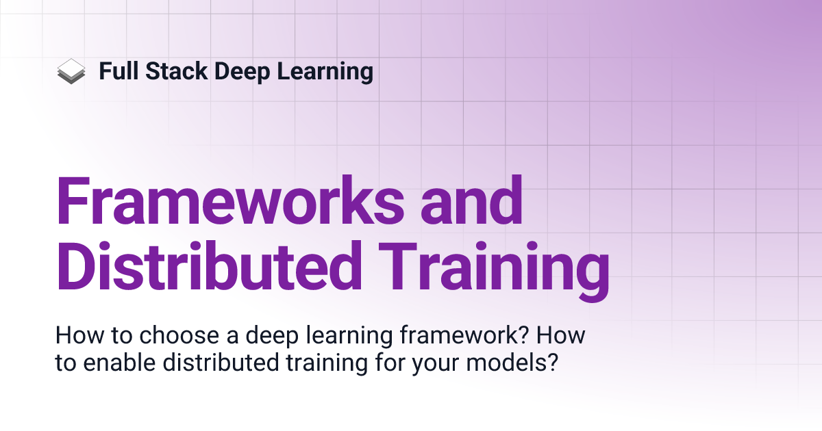 Frameworks and Distributed Training | Full Stack Deep Learning
